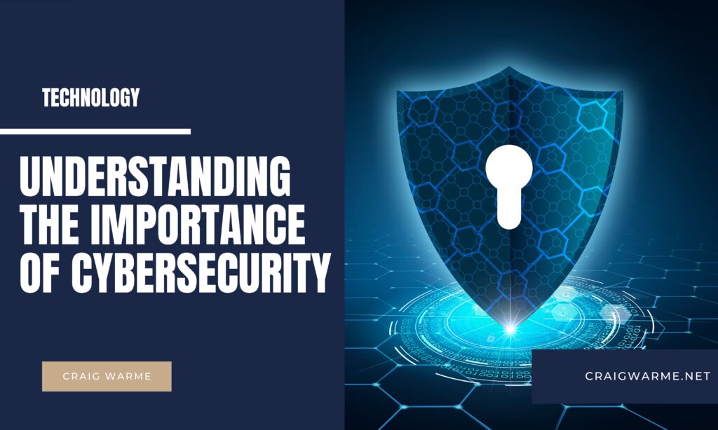 Understanding the Importance of Cybersecurity | Craig Warme | Technology